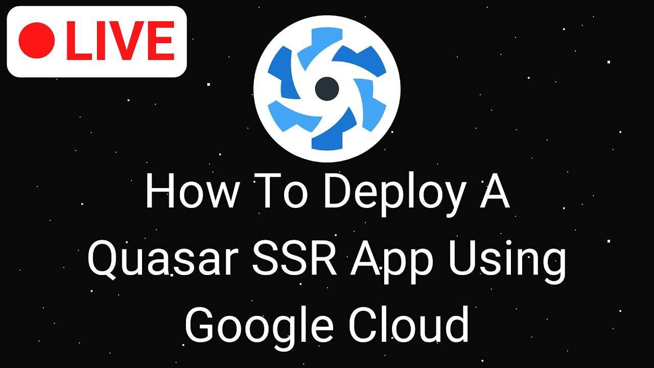 Live - How To Deploy A Quasar SSR App Using Google Cloud