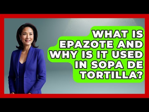 What Is Epazote And Why Is It Used In Sopa De Tortilla? - Magical Mexico Moments