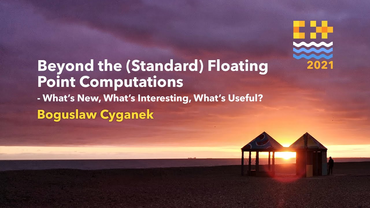 Beyond the Floating Point Computations - What’s New, What’s Useful? - Boguslaw Cyganek - C++ on Sea