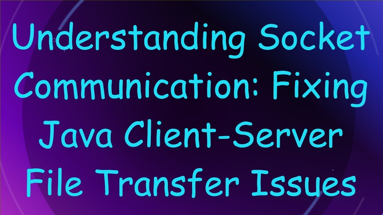 Understanding Socket Communication: Fixing Java Client-Server File Transfer Issues