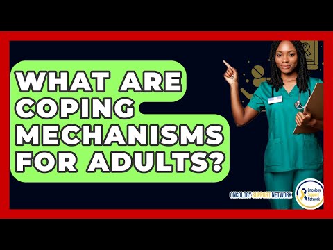 What Are Coping Mechanisms For Adults? - Oncology Support Network