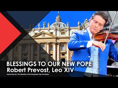 Musical BLESSINGS to our NEW POPE Robert Prevost, Leo XIV - The Maestro & The European Pop Orchestra