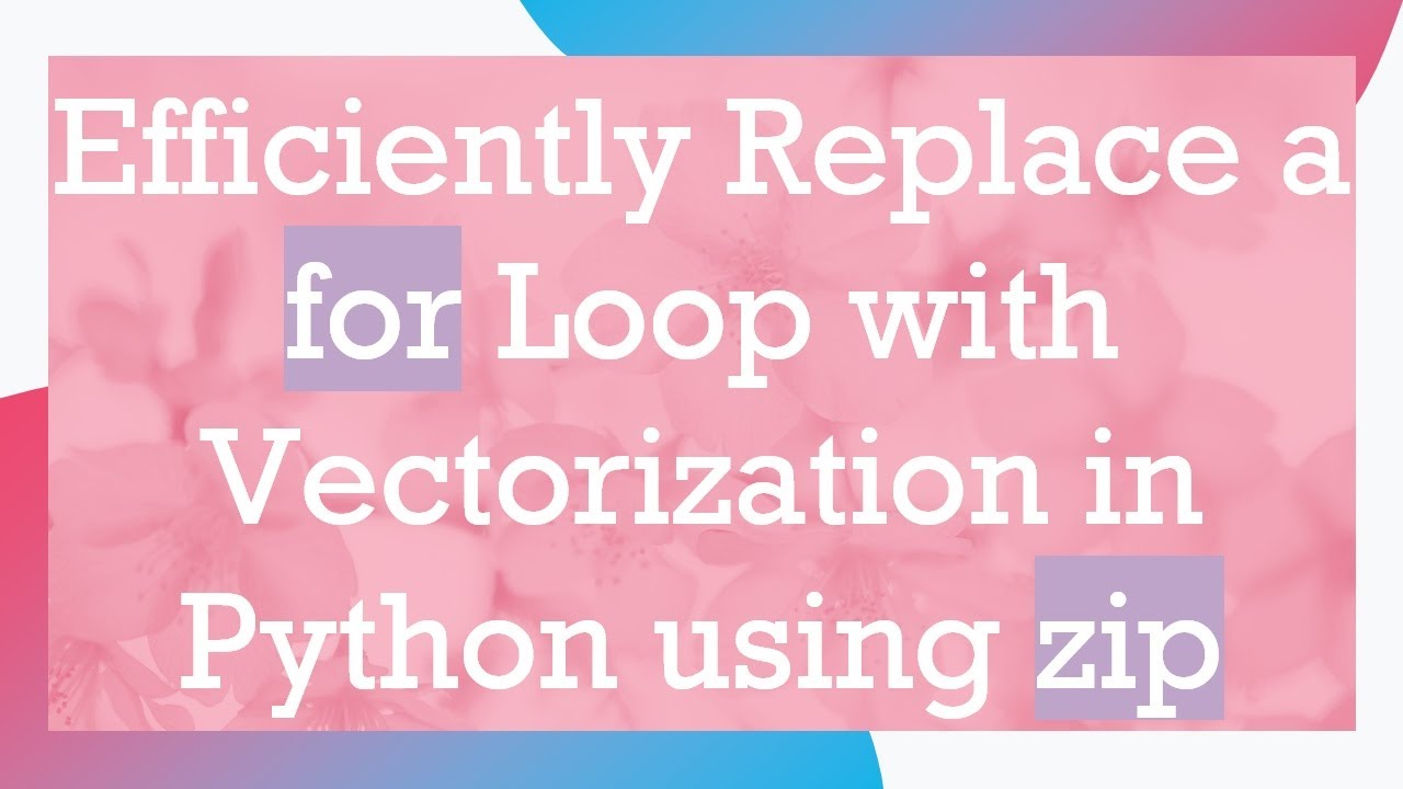 Efficiently Replace a for Loop with Vectorization in Python using zip