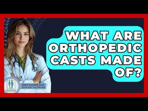 What Are Orthopedic Casts Made Of? - Orthopedic Support Network