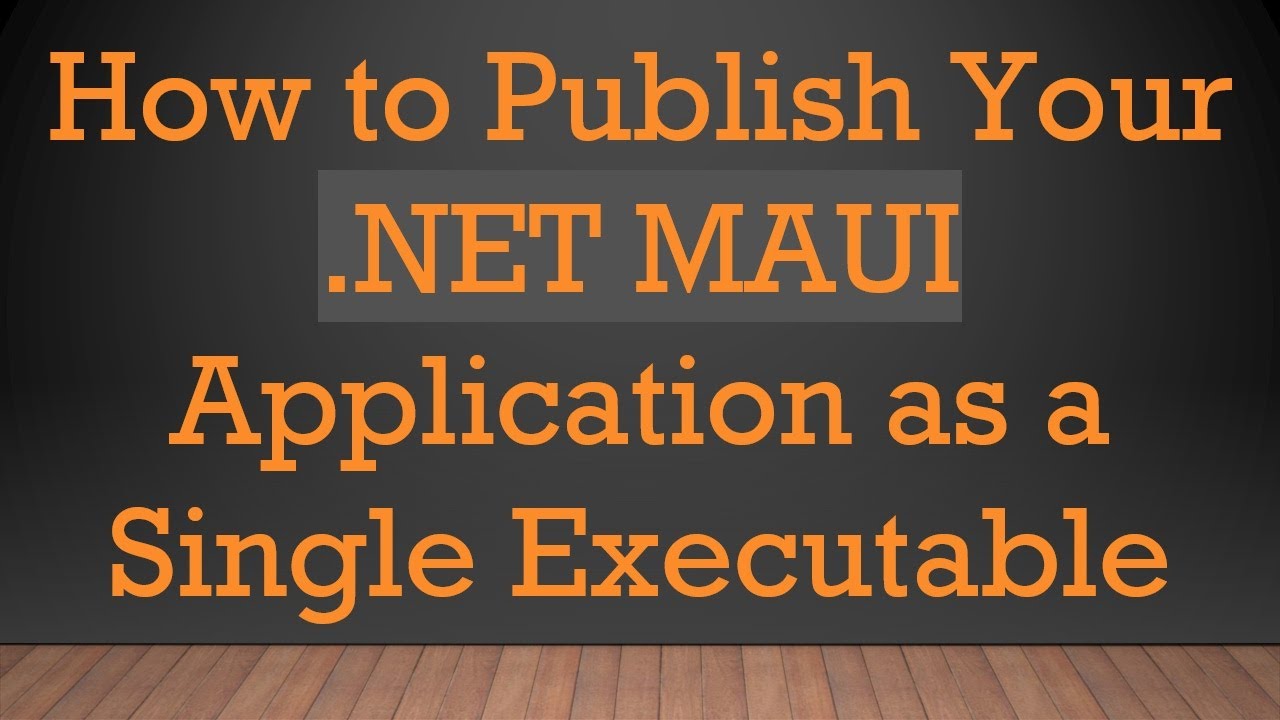 How to Publish Your .NET MAUI Application as a Single Executable