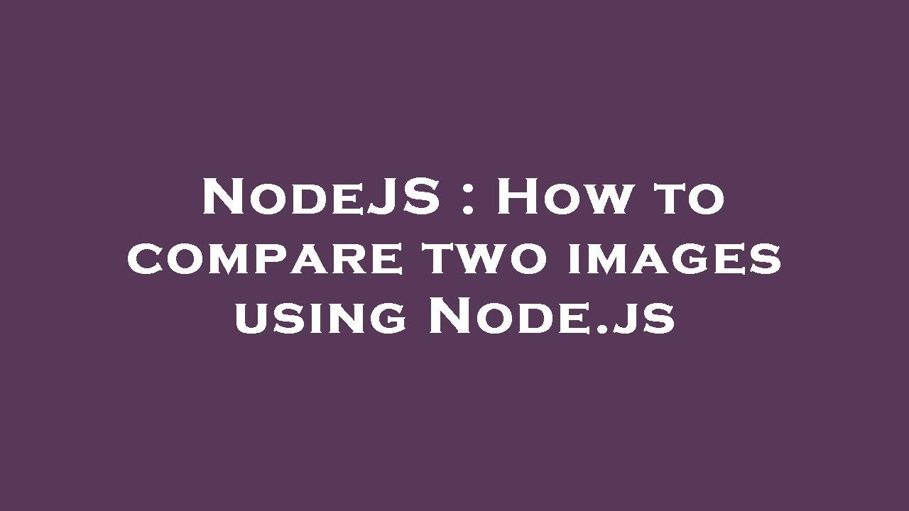NodeJS : How to compare two images using Node.js