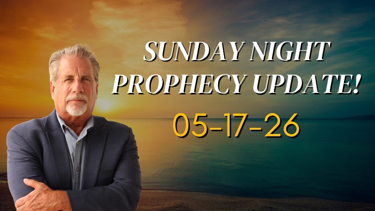 Sunday Night Prophecy Update 05-17-26