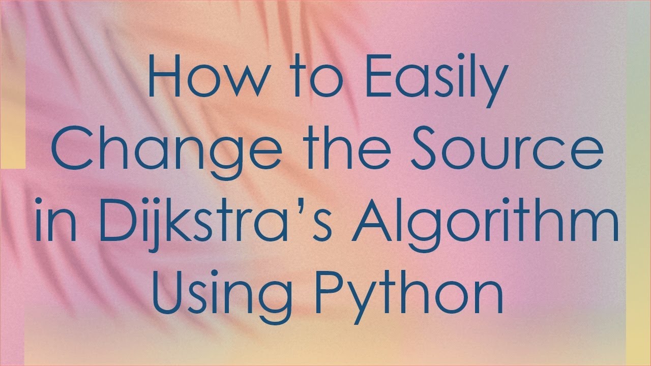 How to Easily Change the Source in Dijkstra’s Algorithm Using Python