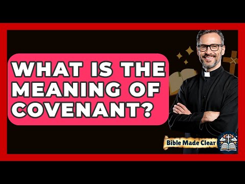 What Is The Meaning Of Covenant? - BibleMadeClear.com