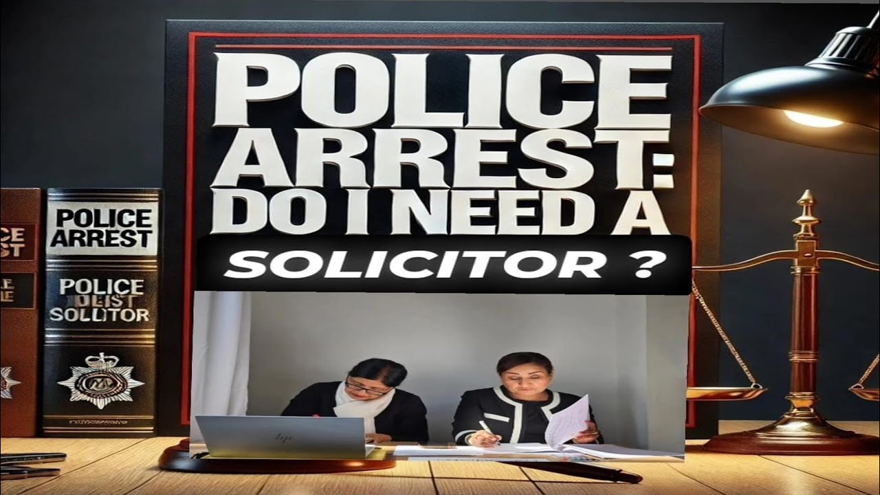 Lawyers Explain: Police Arrest! Do I need a Solicitor?