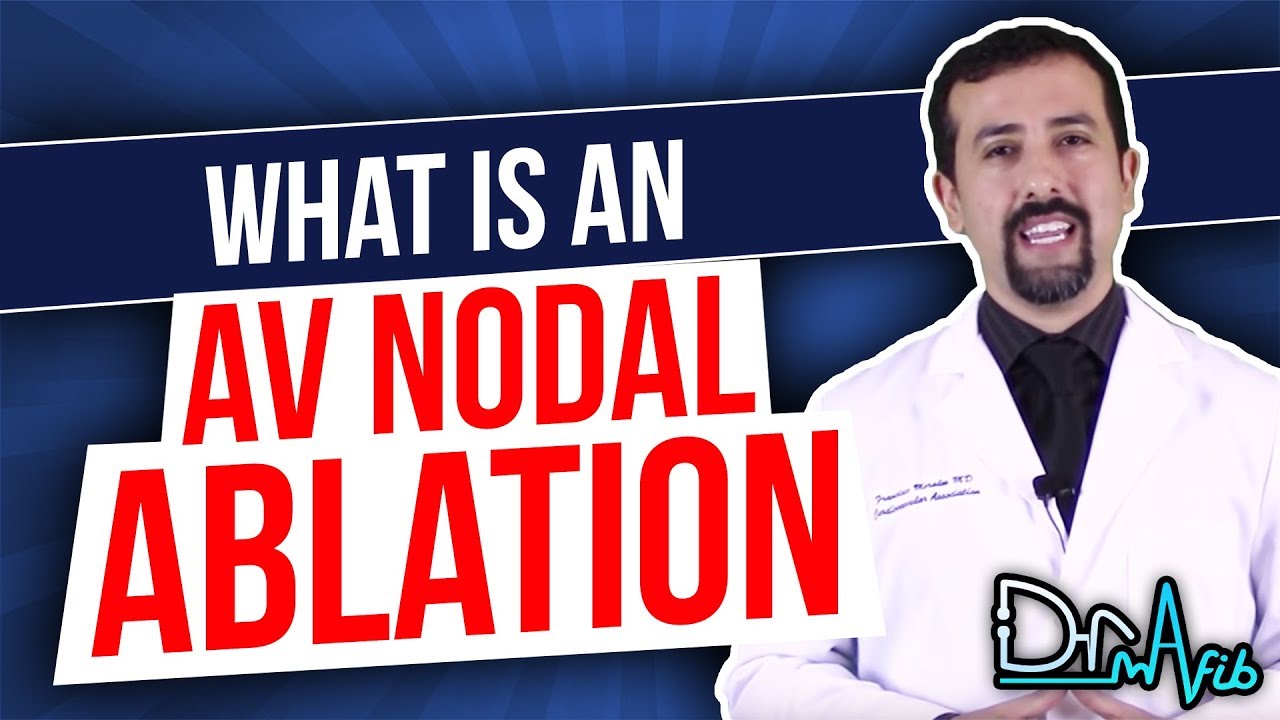 What Is An AV Nodal Ablation? How does an AV Nodal Ablation Treat Atrial Fibrillation?