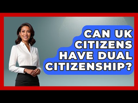 Can UK Citizens Have Dual Citizenship? - United Kingdom Explorers
