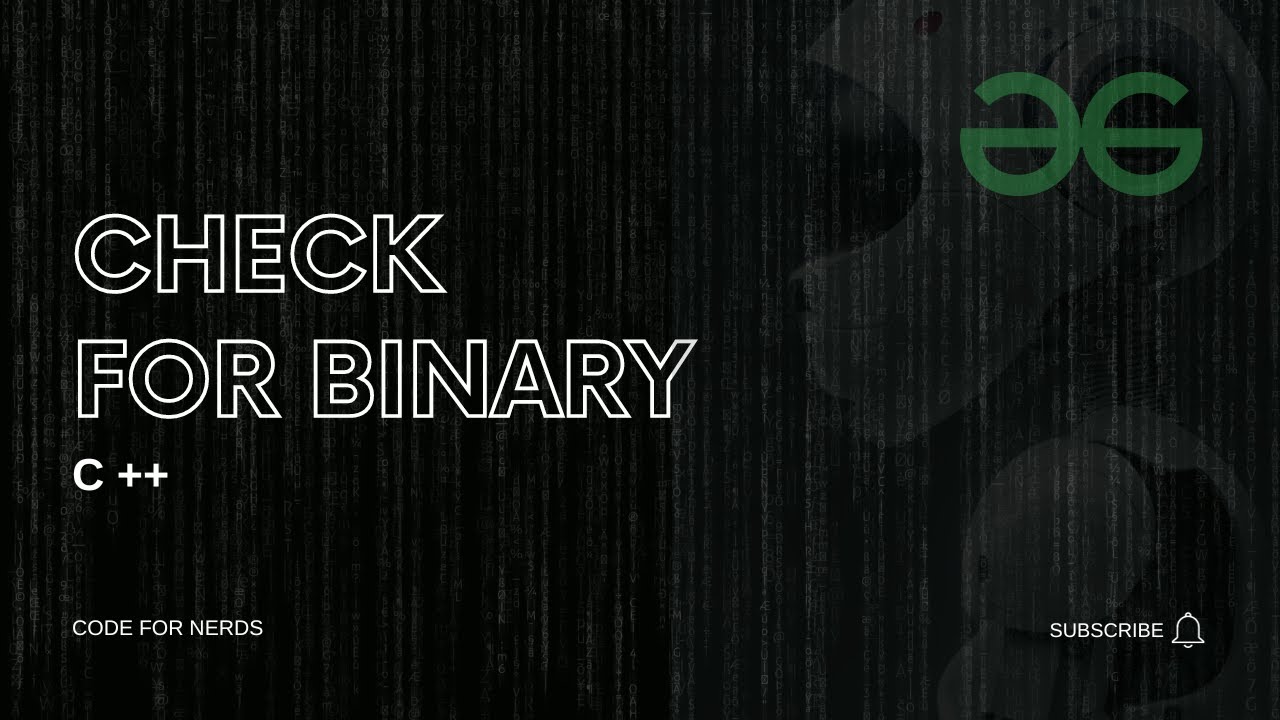 Check for Binary || Fully Solved || School Level || Geeks for Geeks || C++