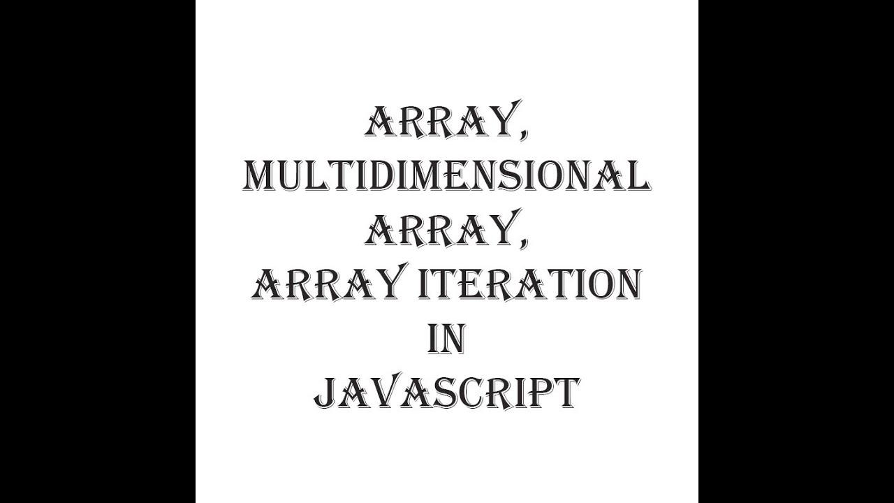 Array,Multidimensional Array,Array Iteration in JavaScript | JavaScript Tutorial