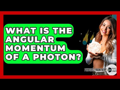 What Is The Angular Momentum Of A Photon? - Physics Frontier