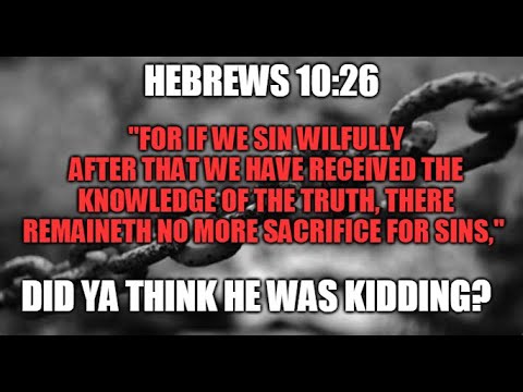 Hebrews 10:26 - Bible Study - WILLFUL SIN - What Does It Mean? - Romans 6:16 - KJV ONLY - THE TRUTH