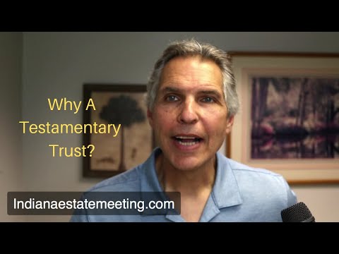 What is a testamentary trust and why would you use one?