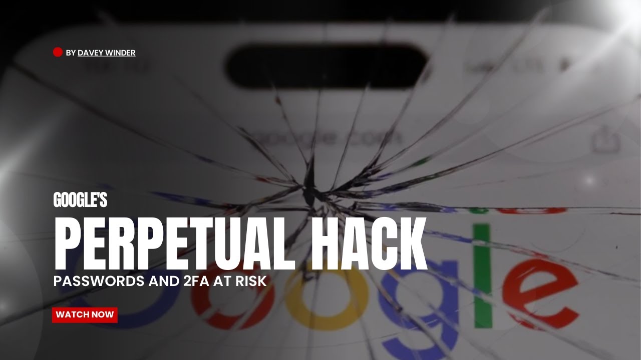 Google's 'Perpetual Hack': Passwords and 2FA at Risk