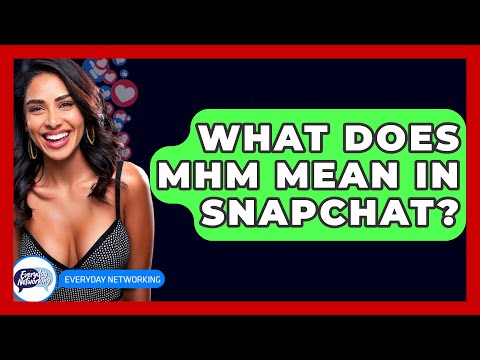 What Does MHM Mean In Snapchat? - Everyday-Networking