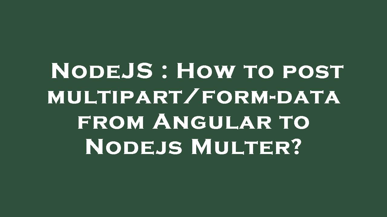 NodeJS : How to post multipart/form-data from Angular to Nodejs Multer?