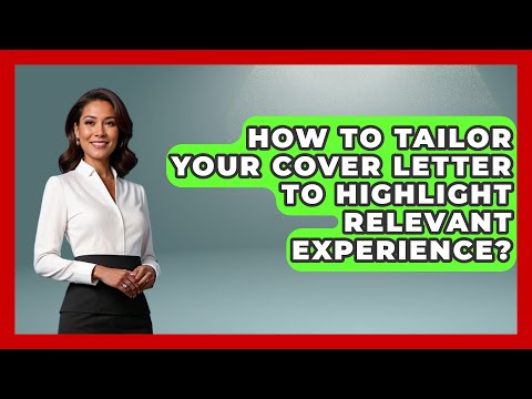 How To Tailor Your Cover Letter To Highlight Relevant Experience? - Job Success Network
