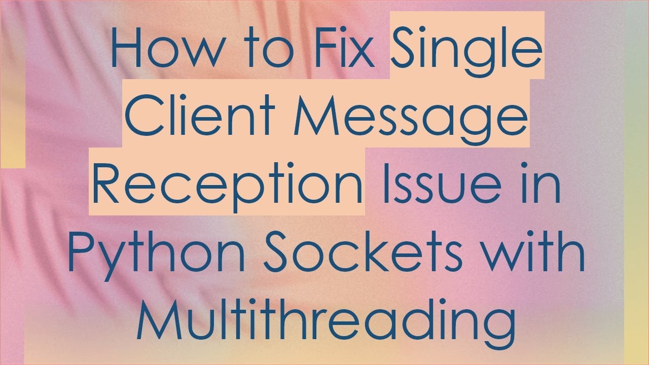 How to Fix Single Client Message Reception Issue in Python Sockets with Multithreading