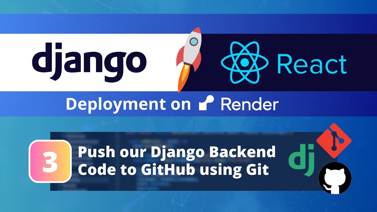 Deploy a Django & React App on Render #3: Pushing our Python Django Code to GitHub using Git