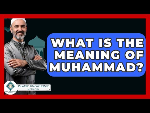 What Is The Meaning Of Muhammad? - Islamic Knowledge Network