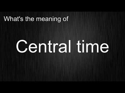 What's the meaning of "Central time", How to pronounce Central time?