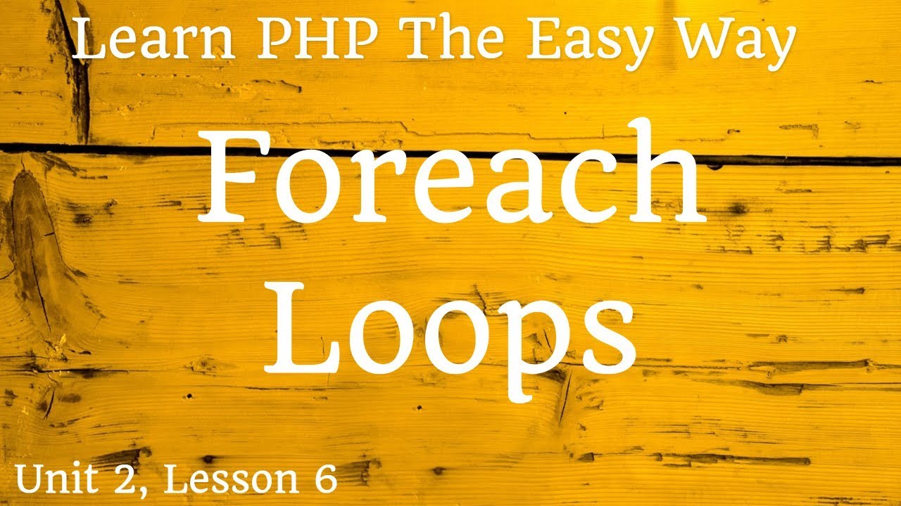 Learn PHP - Foreach Loops - Unit 2, Lesson 6