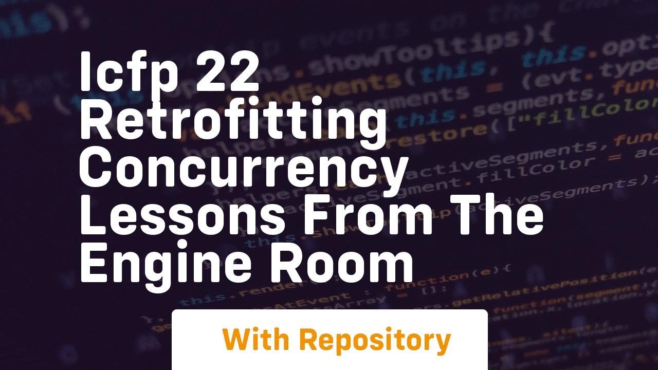 icfp 22 retrofitting concurrency lessons from the engine room