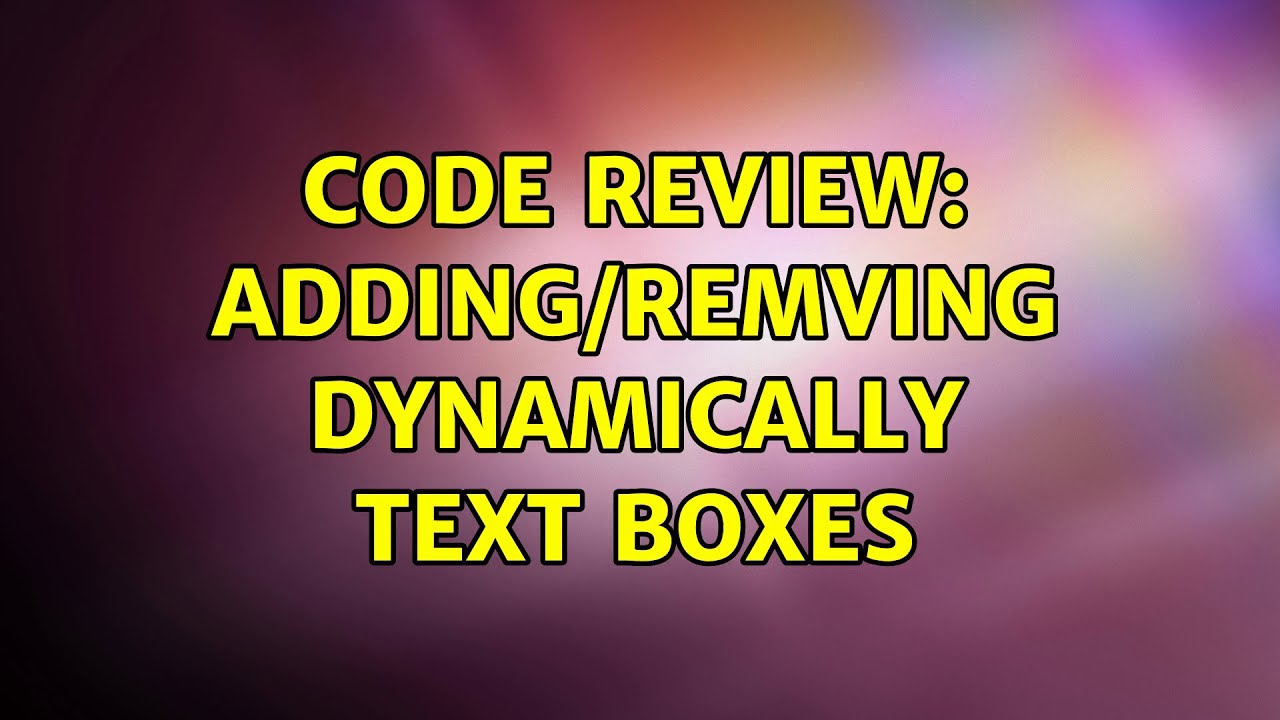 Code Review: Adding/remving dynamically text boxes