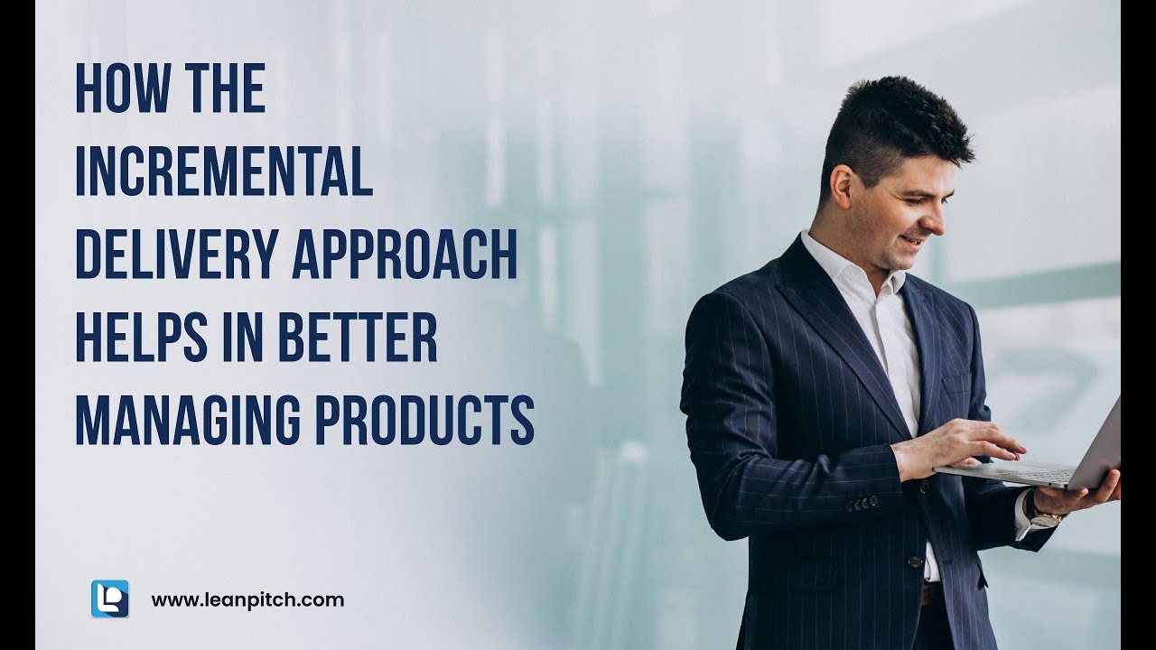 How the incremental delivery approach helps in better managing products? | Leanpitch