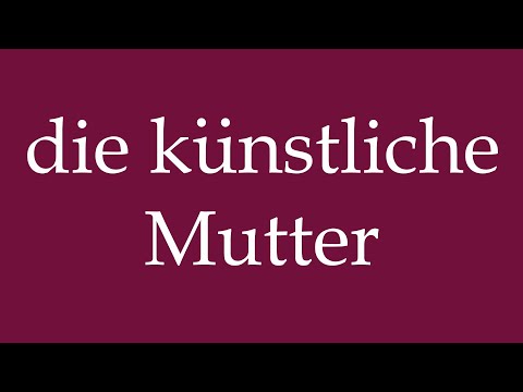 How to Pronounce ''die künstliche Mutter'' (the artificial mother) Correctly in German