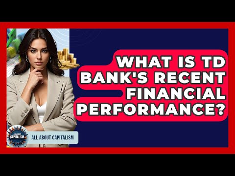 What Is TD Bank's Recent Financial Performance? - All About Capitalism