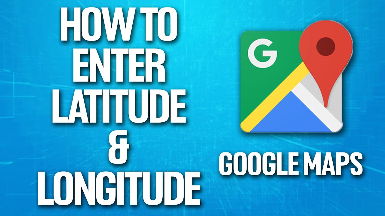 How To Enter Latitude & Longitude On Google Maps Tutorial
