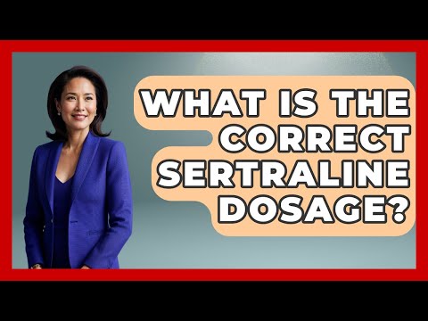 What Is The Correct Sertraline Dosage? - Pharmaceutical Insights