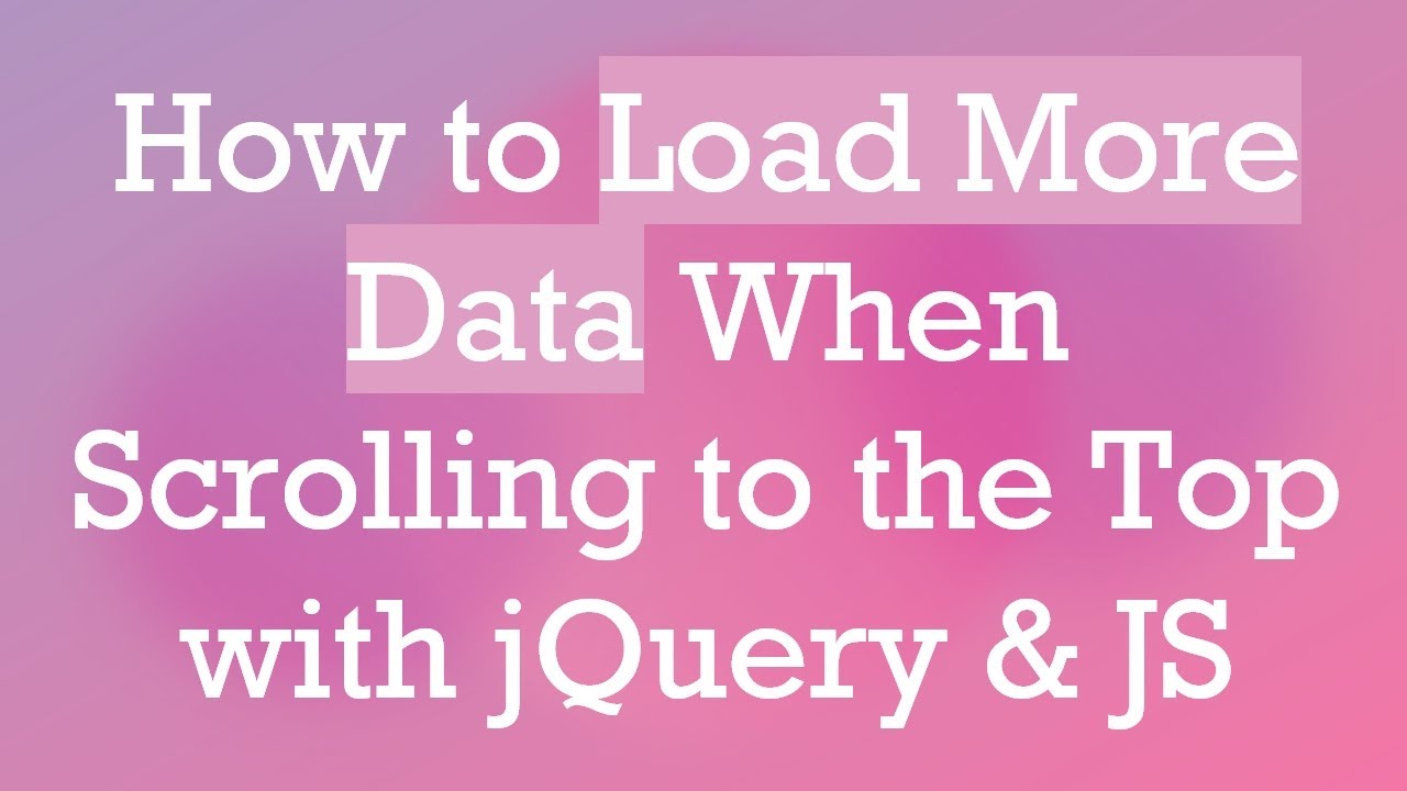 How to Load More Data When Scrolling to the Top with jQuery & JS
