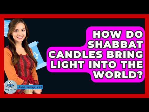 How Do Shabbat Candles Bring Light Into The World? - Jewish Teachings For All