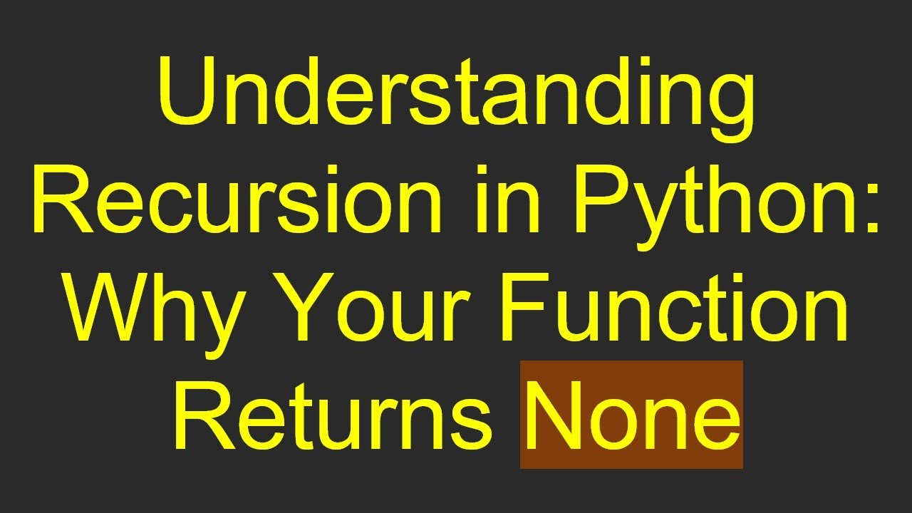 Understanding Recursion in Python: Why Your Function Returns None