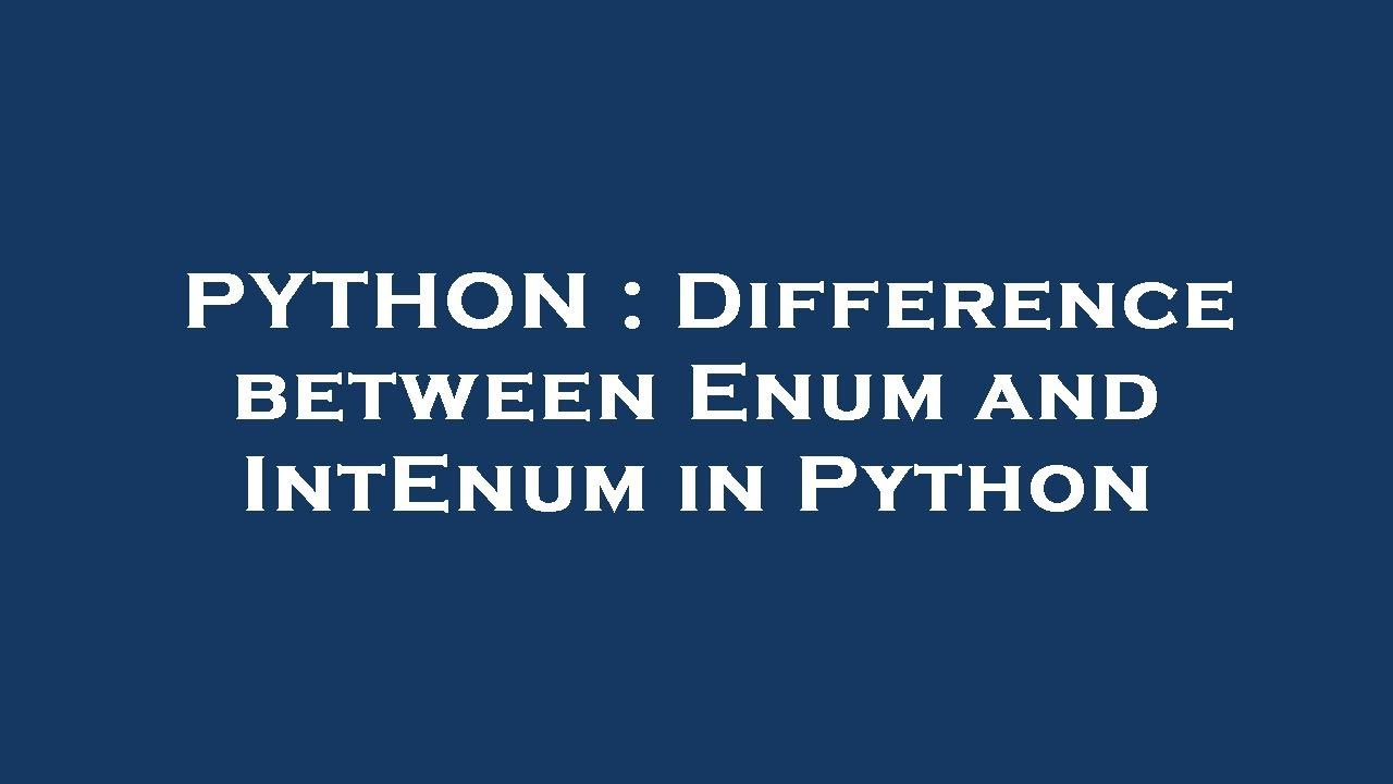 PYTHON : Difference between Enum and IntEnum in Python