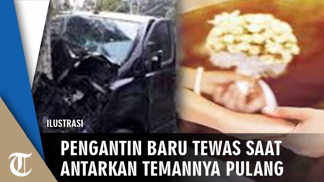 Pengantin Baru Tewas seusai Lakukan Pernikahannya, Tabrakan saat Antar Pulang 4 Temannya