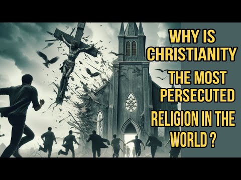 Why Is Christianity The Most Persecuted Religion In The World?
