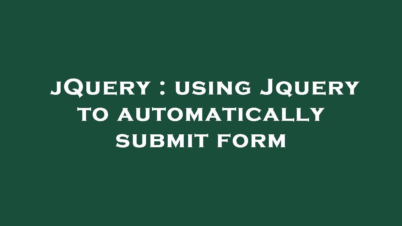 jQuery : using Jquery to automatically submit form