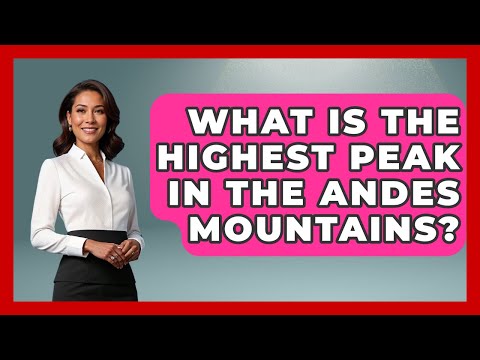 What Is The Highest Peak In The Andes Mountains? - The Geography Atlas