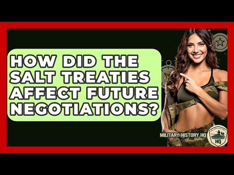 How Did The SALT Treaties Affect Future Negotiations? - Military History HQ