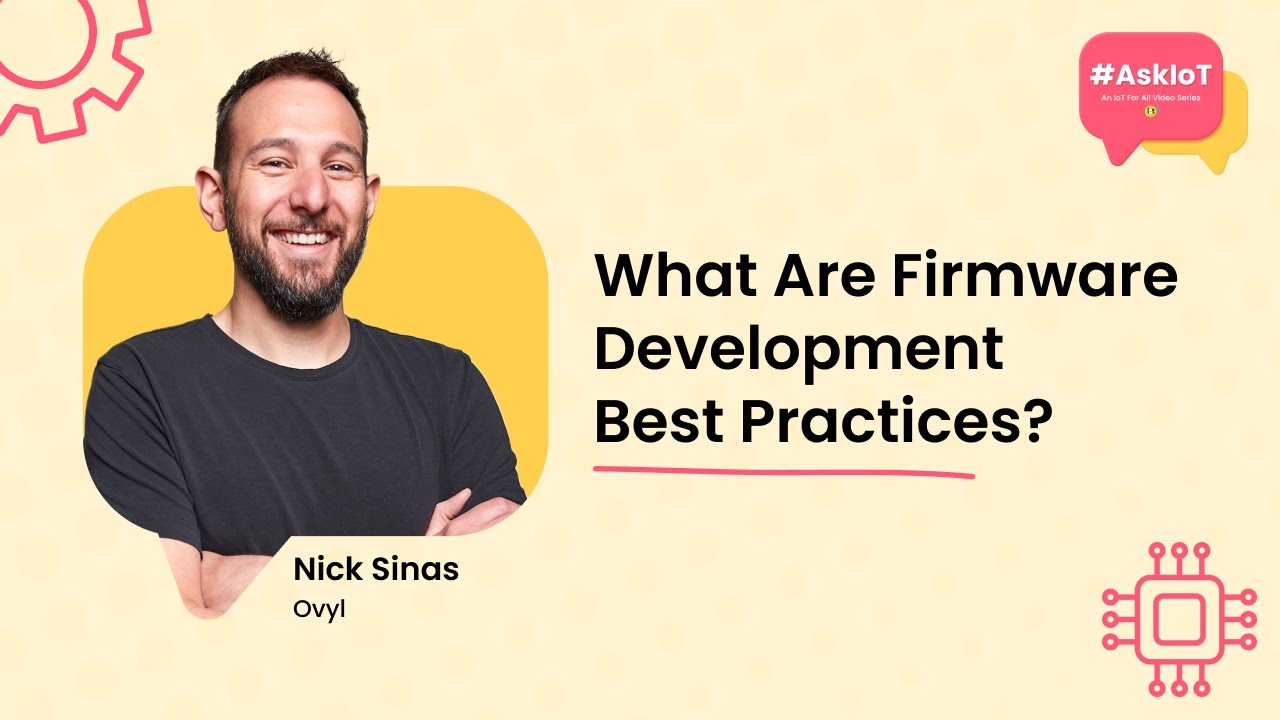 What Are Firmware Development Best Practices? | #AskIoT | Ovyl's Nick Sinas