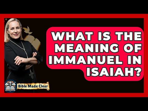 What Is The Meaning Of Immanuel In Isaiah? - BibleMadeClear.com