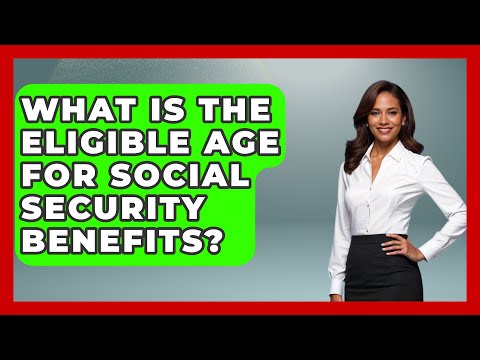 What Is The Eligible Age For Social Security Benefits? - Making Politics Simple