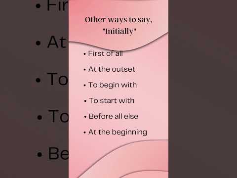 Other ways to say, "Initially"